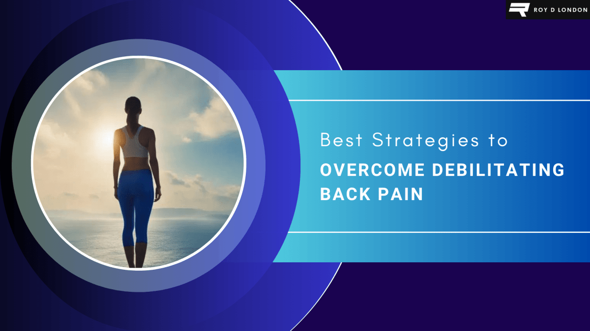 Best Strategies to Overcome Debilitating Back Pain
