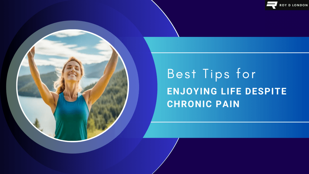 Best Tips for Enjoying Life Despite Chronic Pain