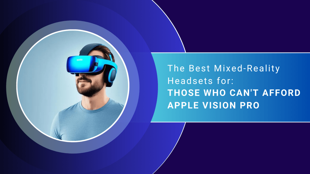 Best Mixed-Reality Headset Alternatives to Apple Vision Pro